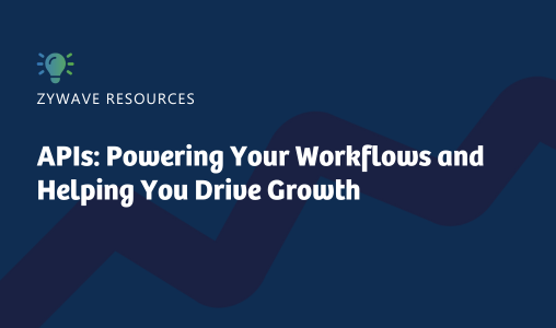 APIs: Powering Workflows & Helping Drive Growth - Zywave APIs: Powering Workflows & Helping Drive Growth - Zywave