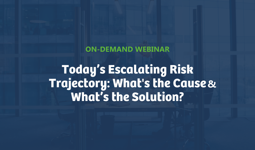Today’s Escalating Risk Trajectory: What's the Cause & What’s the Solution?